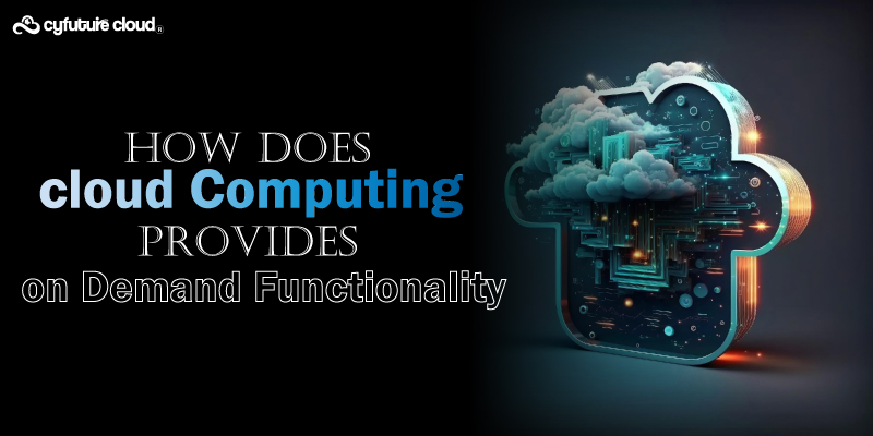How Does Cloud Computing Provides On Demand Functionality
